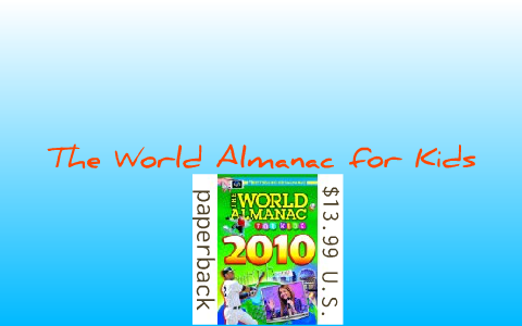 The World Almanac for Kids by sharlyn kilkelly on Prezi