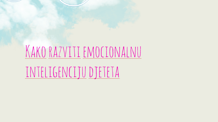 Kako razviti emocionalnu inteligenciju djeteta by Marija Tirić on Prezi