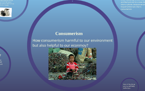 Why Consumerism Harmful to our Environment by Joshua Parker on Prezi