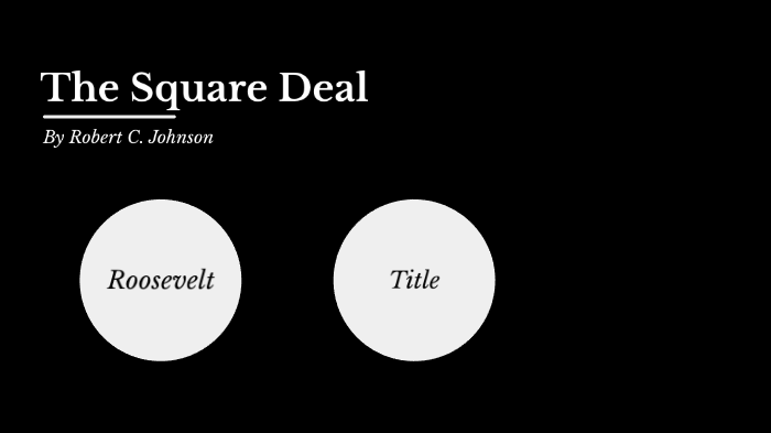the square deal by Robert Johnson on Prezi