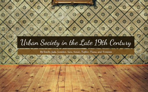 Urban Society in the Late 19th Century by Susan Dang on Prezi