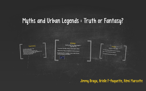 Myths and Urban Legends : Truth or Fantasy by Jimmy Braga on Prezi