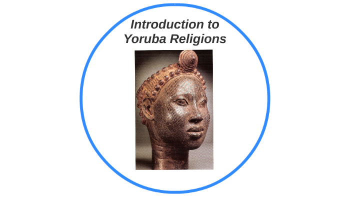Introduction to Yoruba Religions by Oludamini Ogunnaike on Prezi