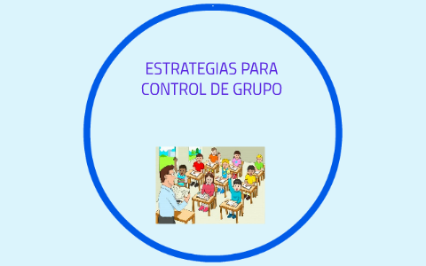 ESTRATEGIAS PARA CONTROL DE GRUPO by maricela castillo on Prezi