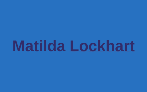 Matilda Lockhart by carli lefevre on Prezi