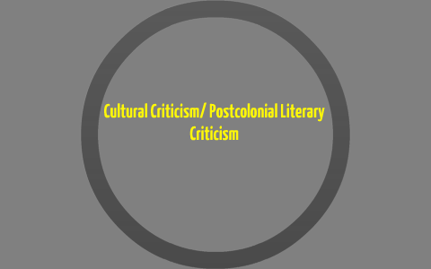 Cultural Criticism/ Post colonial Literary Criticism by Mia Luciani on Prezi
