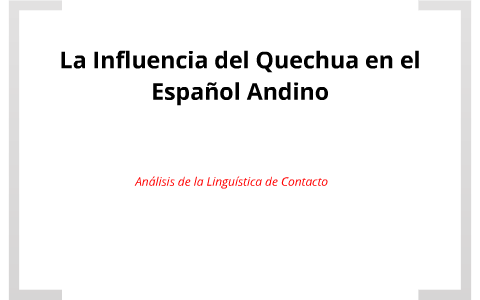 La Influencia del Quechua en el Español Andino by Gordie Watt on Prezi