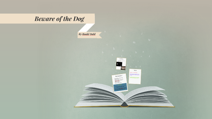 Beware of the Dog. By Roald Dahl by Lorena Malgrandi on Prezi