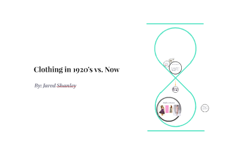 Clothing in 1920's vs. Now by Jared Shanley on Prezi