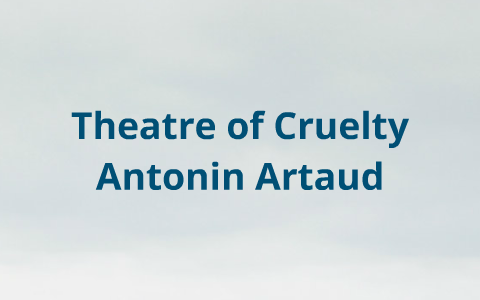 Theatre of Cruelty-Antonin Artaud by Cara Clifton on Prezi