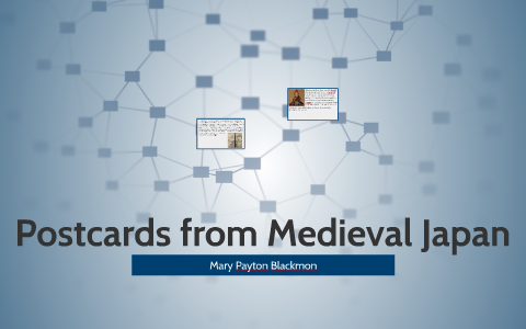 Postcards from Medieval Japan by Mary Payton Blackmon on Prezi