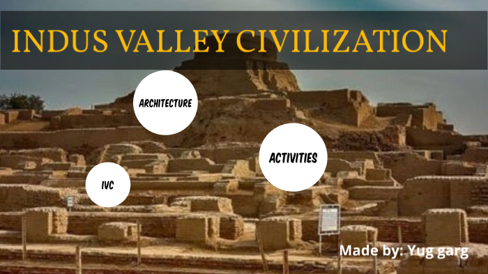 INDUS VALLEY CIVILIZAION by YUG GARG on Prezi