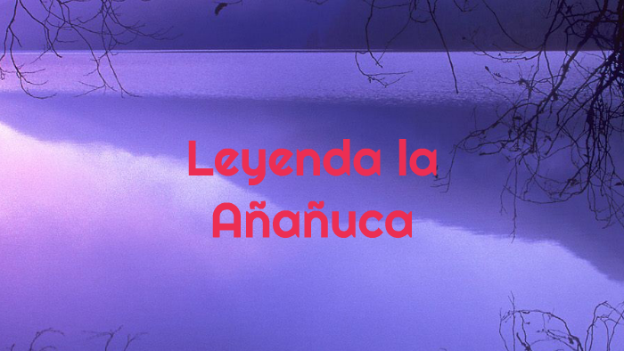 Leyenda la Añañuca by Escarlet Ibáñez on Prezi