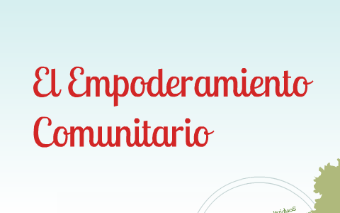 Empoderamiento Comunitario by Maricruz Ramirez on Prezi