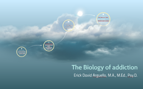 The Biology of addiction by Dr. Erick Argüello on Prezi