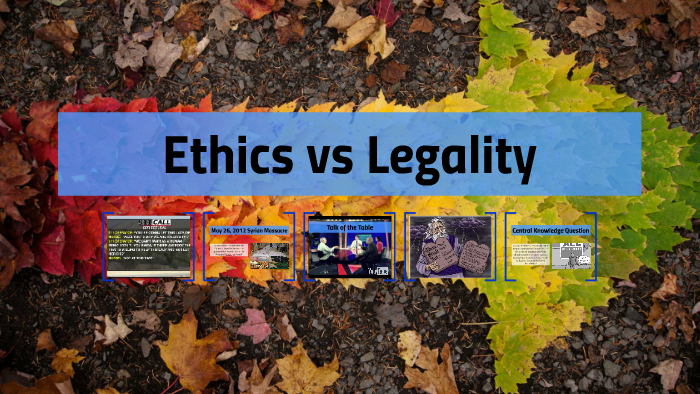 Ethics vs Legality by aleshia noneofyourbusiness on Prezi