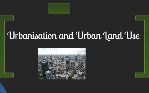 Urbanisation and Urban land use by Sarah Murnane on Prezi