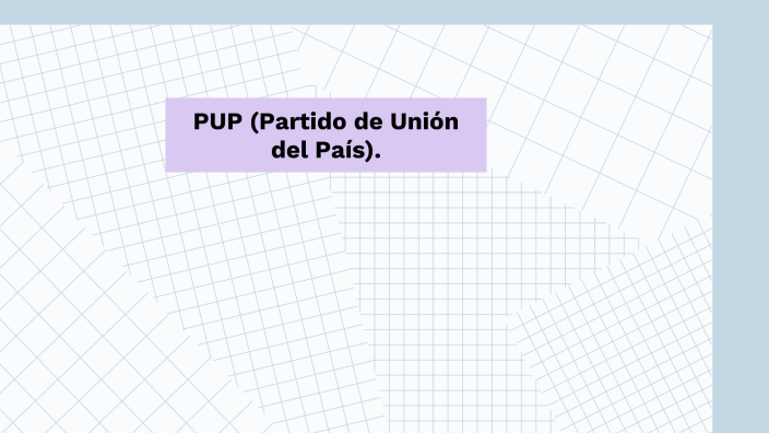 PUP (Partido de Unión del País). by Paola Peran Garcia on Prezi