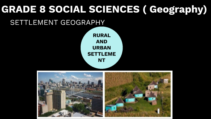 RURAL AND URBAN SETTLEMENT by Palesa Modise on Prezi