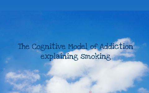The Cognitive Model of Addiction by Clare Ford on Prezi