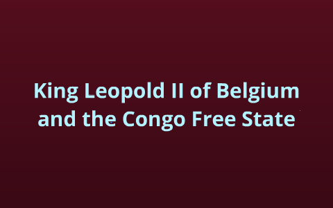 King Leopold II of Belgium and the Congo Free State by Sam Ryea on Prezi