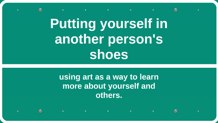 Putting yourself in another persons shoes by Jenn Brannigan on Prezi