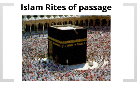 Islam's Rites of Passage by Samiek Allen on Prezi