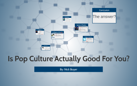 Is Pop Culture Actually Good For You? by Nick Boyer on Prezi