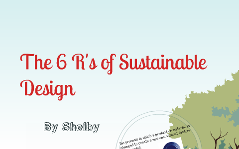 The 6 R's of Sustainable Design by Shelby Adams on Prezi