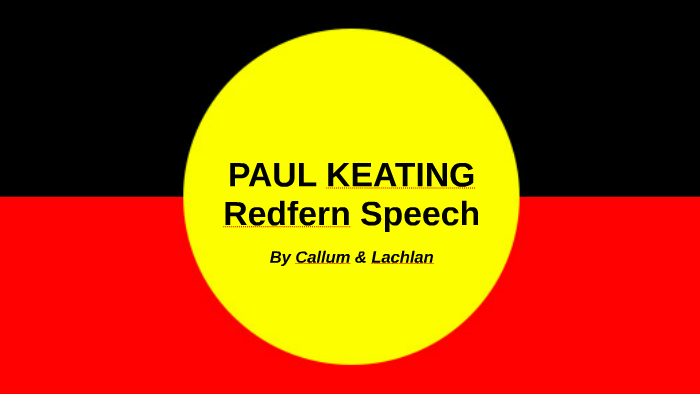 PAUL KEATING Redfern Speech by Callum Argent-Schutz on Prezi