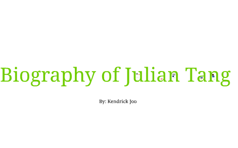 Biography of Julian Tang by Kendrick Joo on Prezi