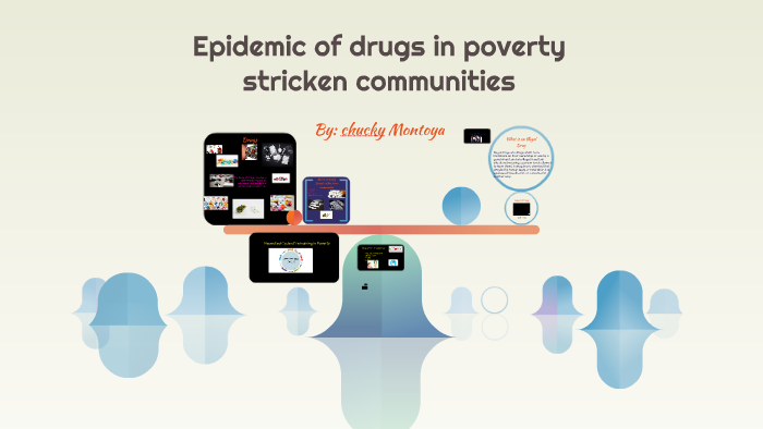 Epidemic of drugs and poverty stricken comunities by chucky montoy on Prezi