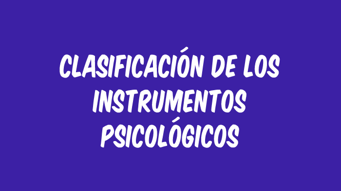 CLASIFICACIÓN DE LOS INSTRUMENTOS PSICOLÓGICOS by Marcos Espinoza on Prezi