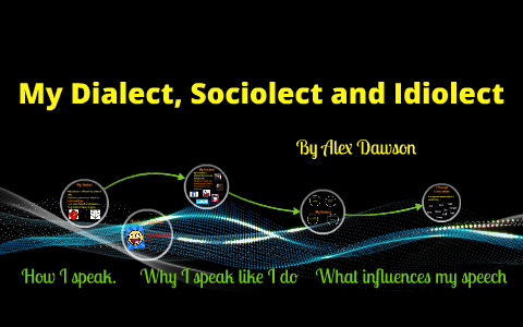 My Dialect, Sociolect and Idiolect by Alex Dawson