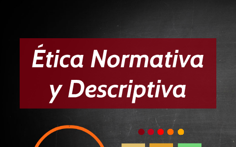 Ética Normativa y Descriptiva by Rina Cruz on Prezi