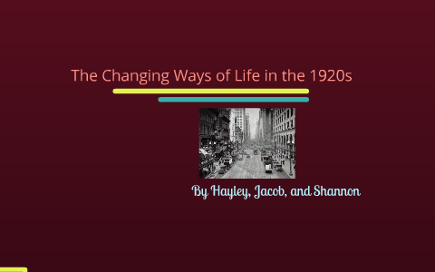 the changing ways of life in the 1920s by shannon jacob hayley on Prezi