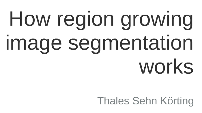 How region growing segmentation works by Thales Sehn Korting on Prezi