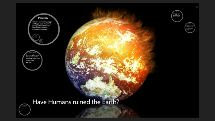Have Humans ruined the Earth? by YOLO YAPPY on Prezi