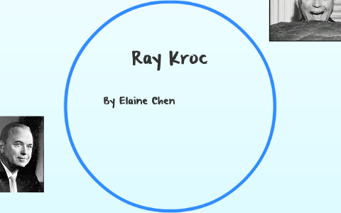 Ray Kroc was the entrepreneur of McDonalds. by Elaine Chen on Prezi