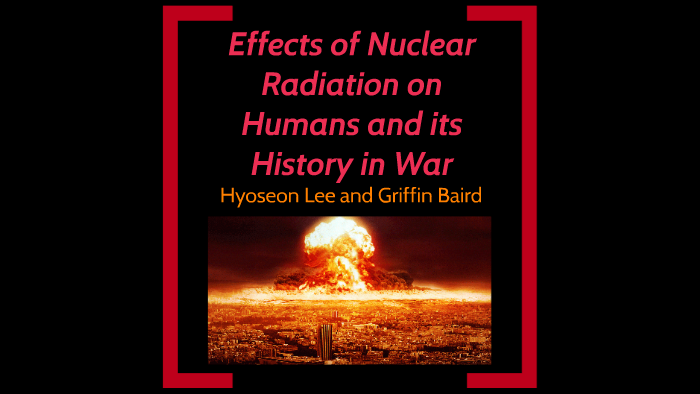 Effects of Nuclear Radiation on Humans and its role in Warfare by ...