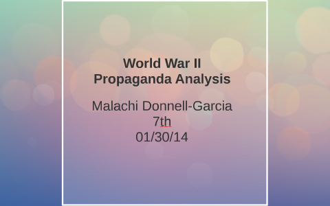 World War II Propaganda Analysis by Malachi Garcia on Prezi