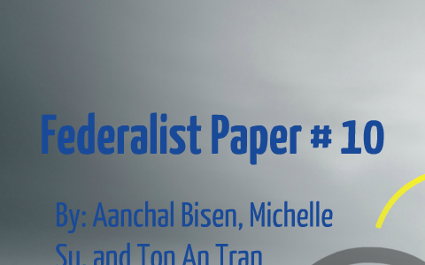 Federalist Paper #10 by Aana Bisen on Prezi