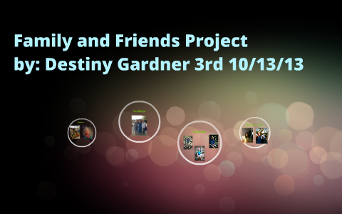Family and Friends Project by Destiny Gardner on Prezi