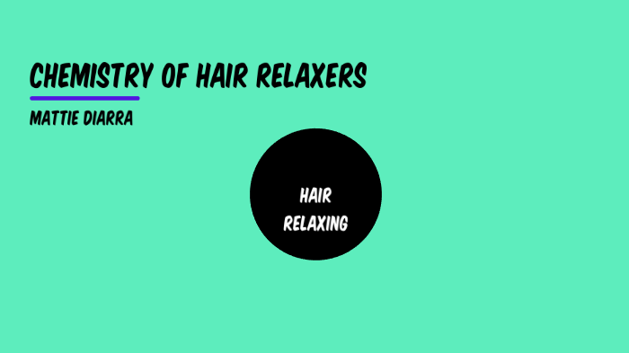 Chemistry of Relaxers by Mattie Diarra on Prezi