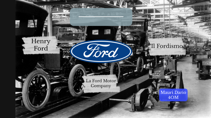 HENRY FORD E IL FORDISMO by Dario Mauri on Prezi