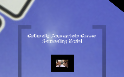 Culturally Appropriate Career Counseling Model by sandra rosewell on Prezi