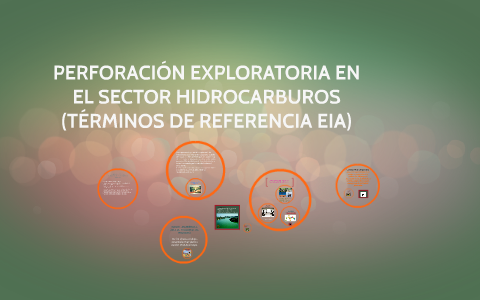 PERFORACIÓN EXPLORATORIA EN EL SECTOR HIDROCARBUROS by on Prezi