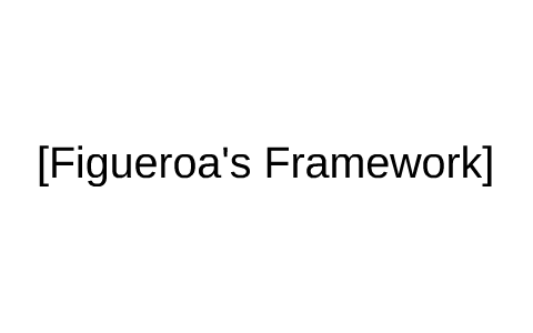 Figueroa's Framework by Zoe Frylink on Prezi