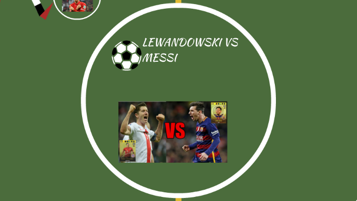 LEWANDOWSKI VS MESSI by STACHU Z DACHU on Prezi