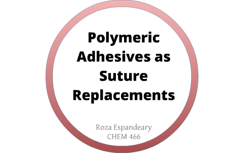 Polymeric Adhesives as Suture Replacements by Roza Espandeary on Prezi